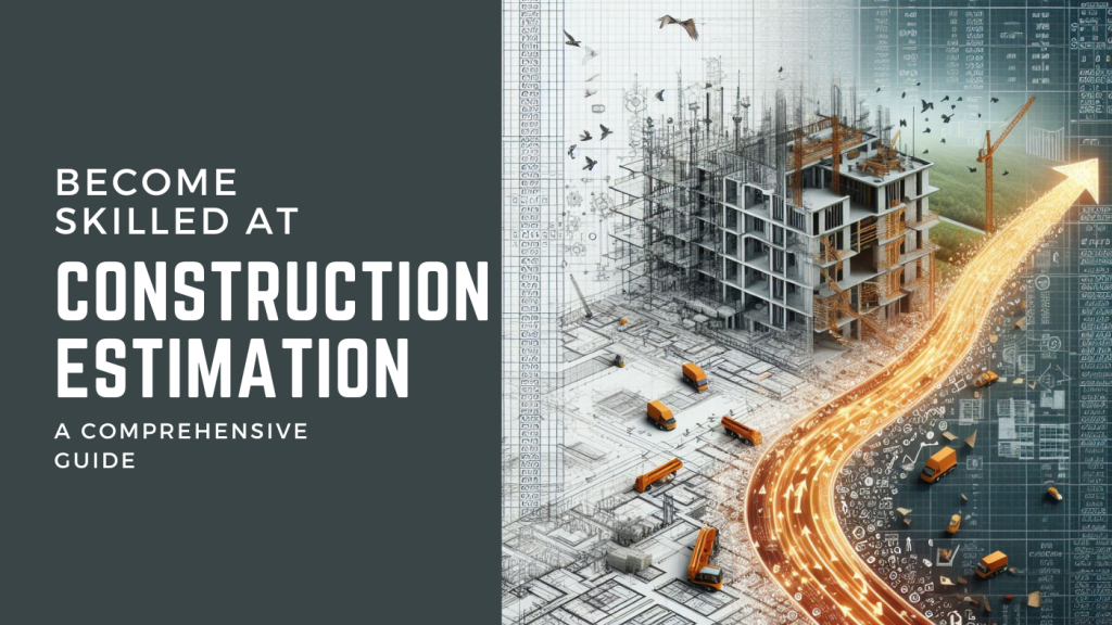 Become Skilled At Construction Estimation A Comprehensive Guide 2024